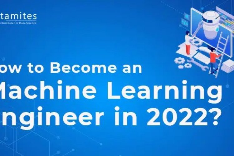 How to Become a Machine Learning Engineer in 2022? - DataMites Offical Blog