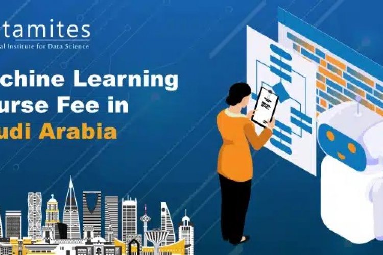 How Much is the Machine Learning Course Fee in Saudi Arabia ...