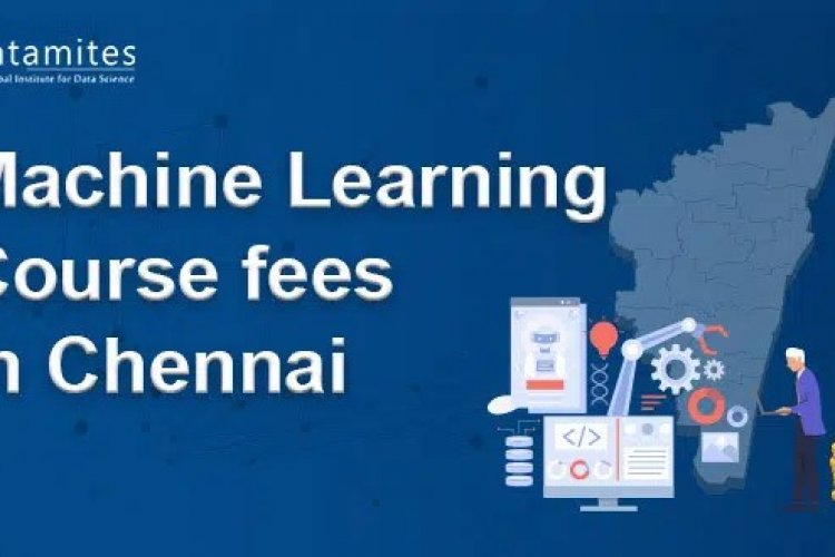 How much is the Machine Learning Course Fee in Chennai? - DataMites ...