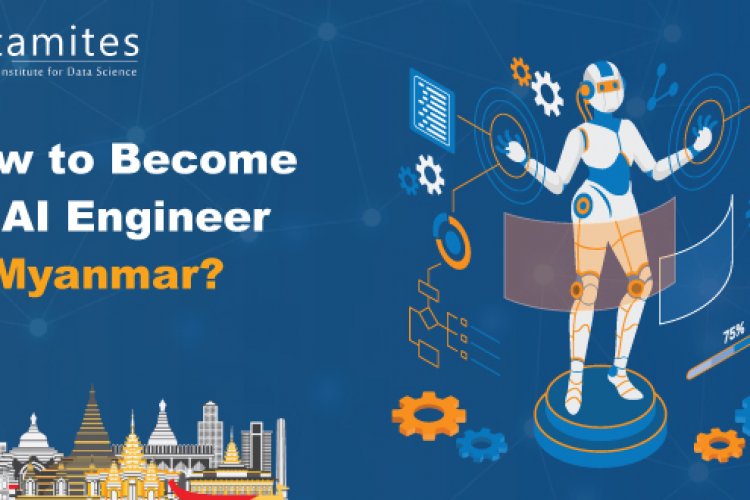How to Become an Artificial Intelligence Engineer in Myanmar ...