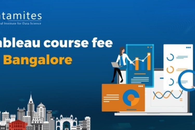 How much is the Tableau course fee in Bangalore? - DataMites Offical Blog