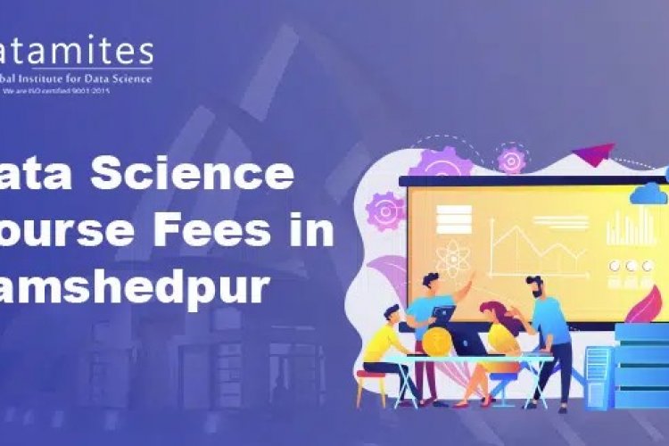 How much are the Data Science Course Fees in Jamshedpur? - DataMites ...