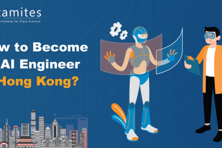 How to become an AI Engineer in Hong Kong? - DataMites Offical Blog