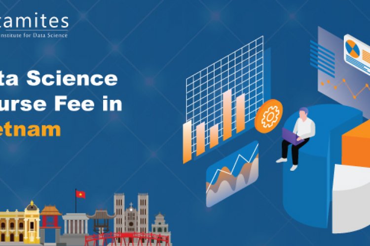 How Much is the Data Science Course Fee in Vietnam? - DataMites Offical ...