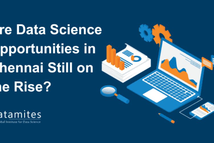 Are Data Science Opportunities in Chennai Still on the Rise ...