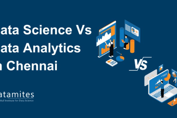 Data Science vs Data Analytics in Chennai: Which Field Offers Better ...
